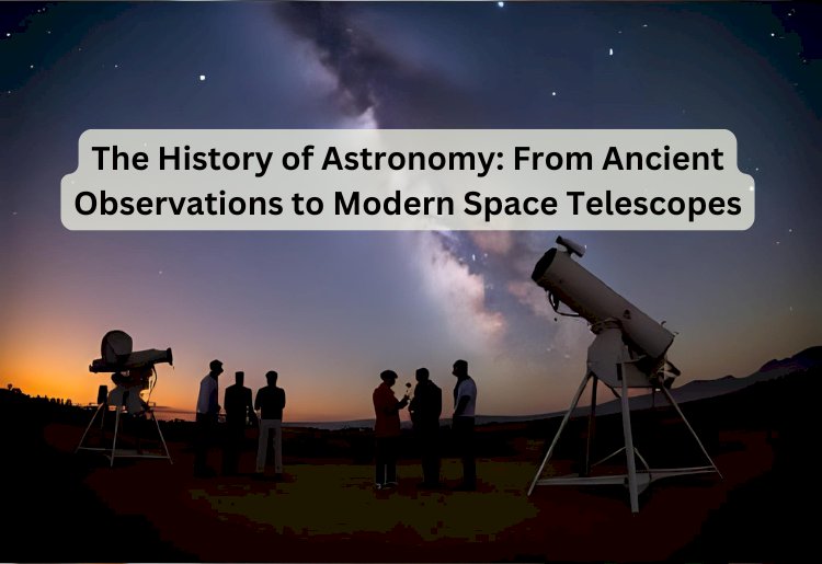 The History of Astronomy: From Ancient Observations to Modern Space ...